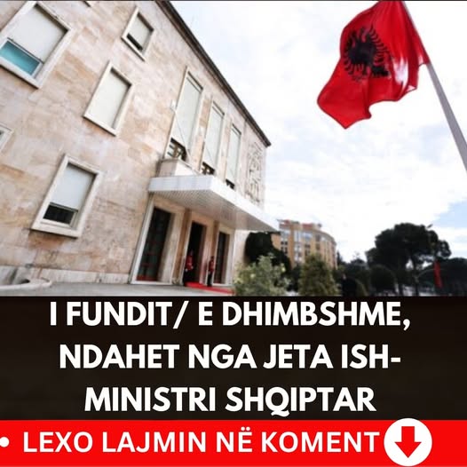 I FUNDIT/ E dhimbshme, ndahet nga jeta ish-ministri shqiptar – LAJMI FUNDIT